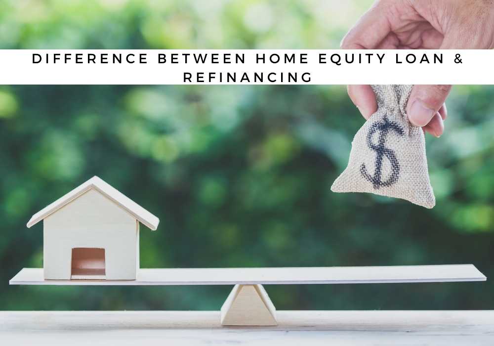 What is the Difference Between a Home Equity Loan and Refinancing